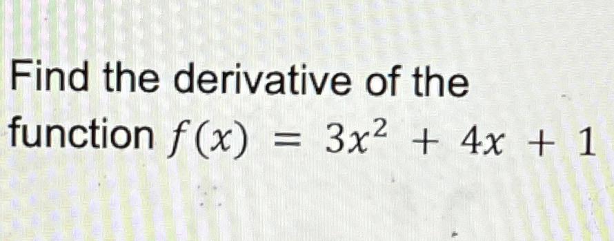 Solved Find the derivative of the function f(x)=3x2+4x+1 | Chegg.com