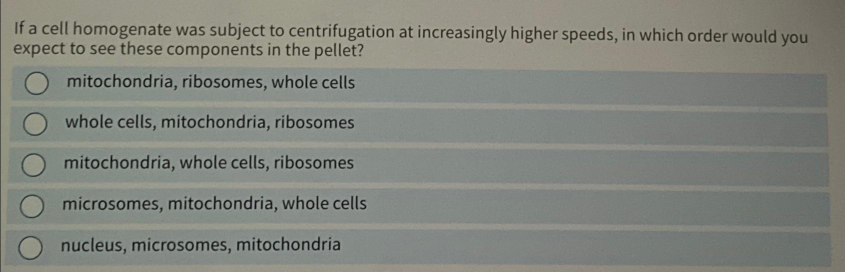Solved If a cell homogenate was subject to centrifugation at | Chegg.com