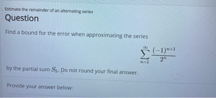 Solved Estimate the remainder of an alternating series | Chegg.com