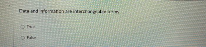 Solved Data and information are interchangeable terms. True | Chegg.com