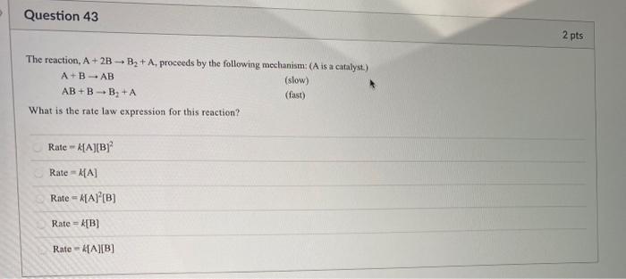 Solved Question 43 2 pts The reaction, A+2B-B2+ A, proceeds | Chegg.com