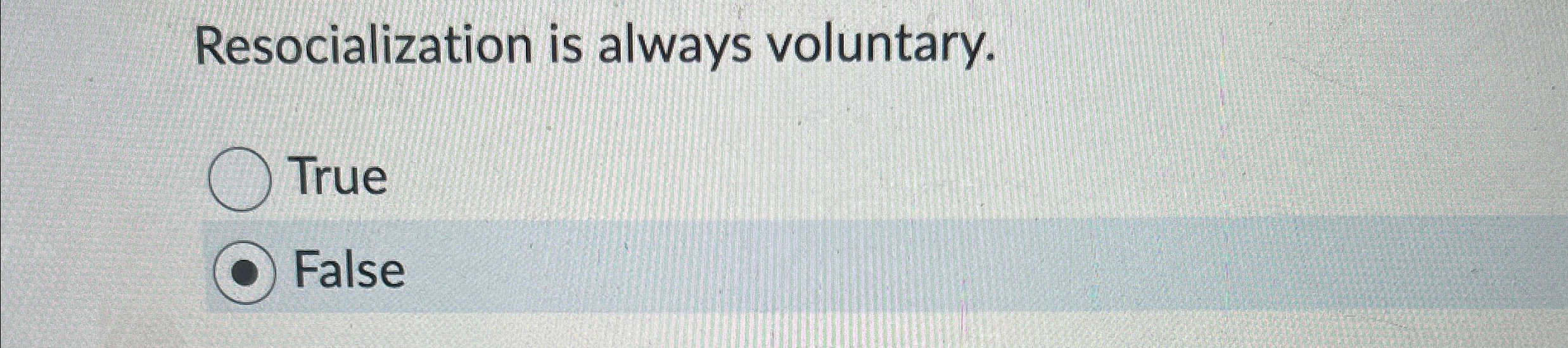 Solved Resocialization is always voluntary. ﻿True ﻿False | Chegg.com