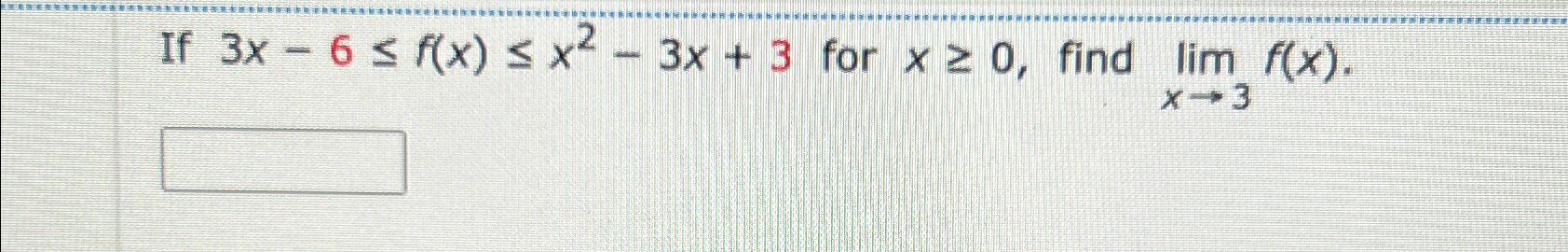 Solved If 3x-6≤f(x)≤x2-3x+3 ﻿for x≥0, ﻿find limx→3f(x) | Chegg.com