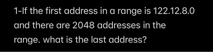 Solved 1-If the first address in a range is 122.12.8.0 and | Chegg.com