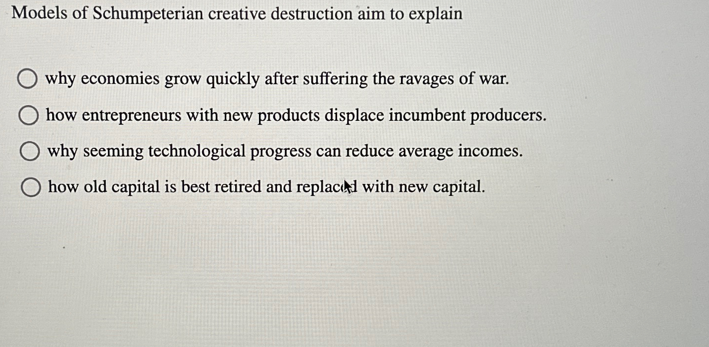 Solved Models of Schumpeterian creative destruction aim to | Chegg.com