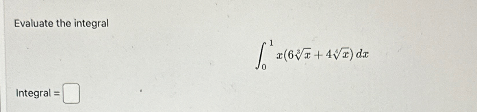 Solved Evaluate the integral∫01x(6x3+4x4)dxIntegral = | Chegg.com
