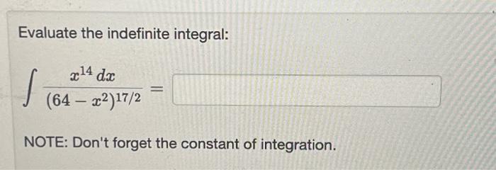 Solved Evaluate the indefinite integral: √ x14 dx (64 - x²) | Chegg.com