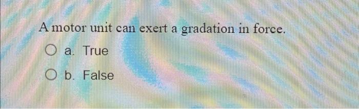 Solved A motor unit can exert a gradation in force. O a. | Chegg.com