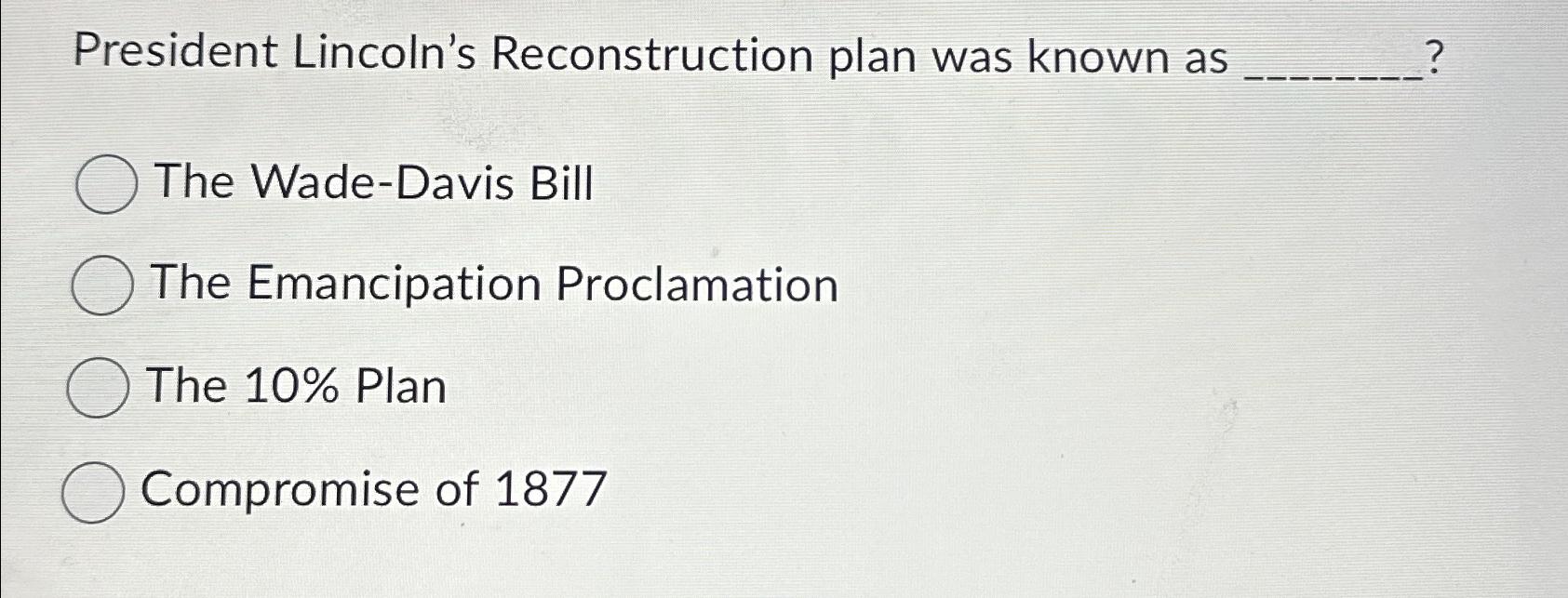Solved President Lincoln's Reconstruction plan was known as | Chegg.com