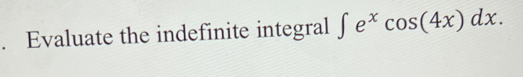 Solved Evaluate the indefinite integral ∫﻿﻿excos(4x)dx | Chegg.com