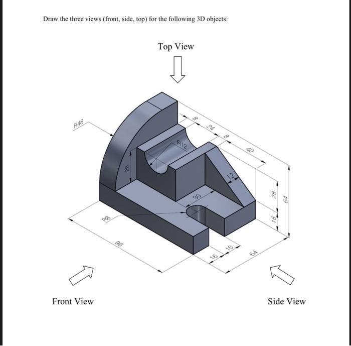 Solved Draw the three views (front, side, top) for the | Chegg.com