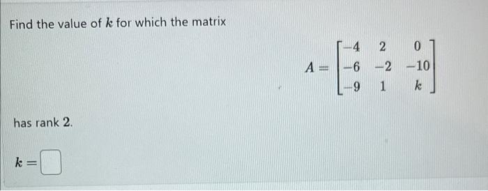 Solved Find the value of k for which the matrix | Chegg.com