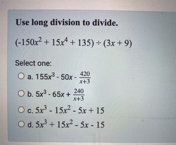 Solved Use long division to divide. (-150x2 + 15x4 + 135) = | Chegg.com