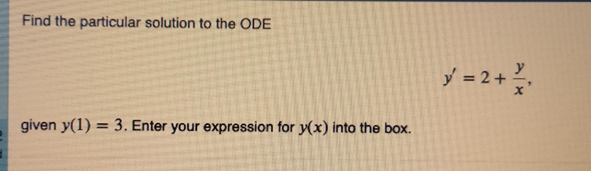 Solved Find the particular solution to the ODE y′=2+xy given | Chegg.com
