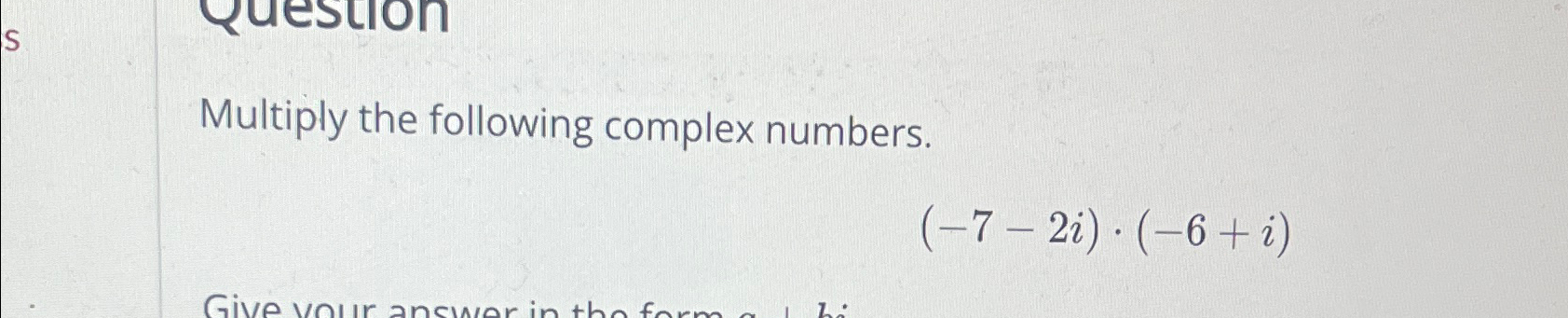 Solved Multiply the following complex numbers.(-7-2i)*(-6+i) | Chegg.com
