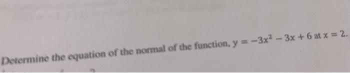 Solved Determine the equation of the normal of the function, | Chegg.com