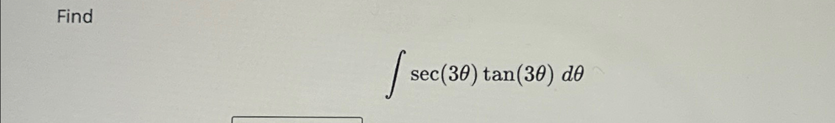 Solved Find∫﻿﻿sec(3θ)tan(3θ)dθ | Chegg.com