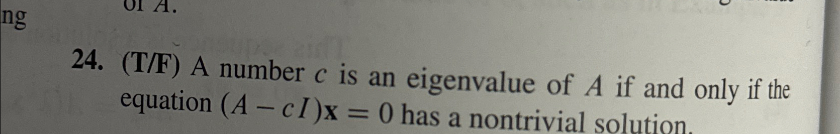 Solved (T/F) ﻿A number c ﻿is an eigenvalue of A ﻿if and only | Chegg.com