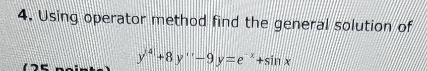 Solved 4. Using operator method find the general solution of | Chegg.com