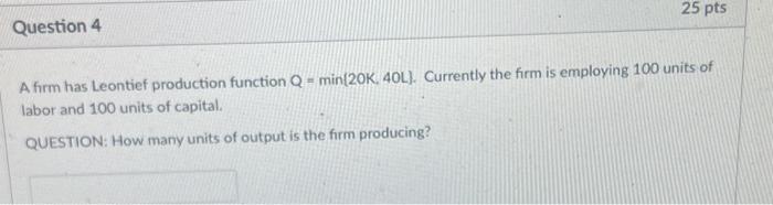 Solved A firm has Leontief production function Q=min(20 K,40 | Chegg.com