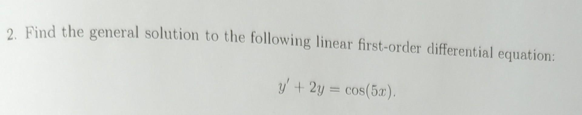 Solved 2. Find the general solution to the following linear | Chegg.com
