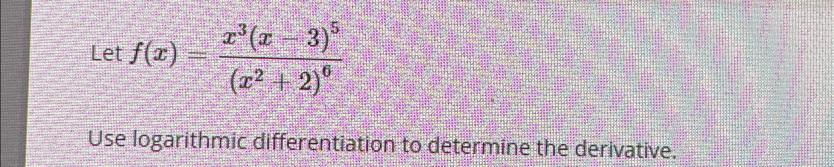 Solved Let f(x)=x3(x-3)5(x2+2)6Use logarithmic | Chegg.com