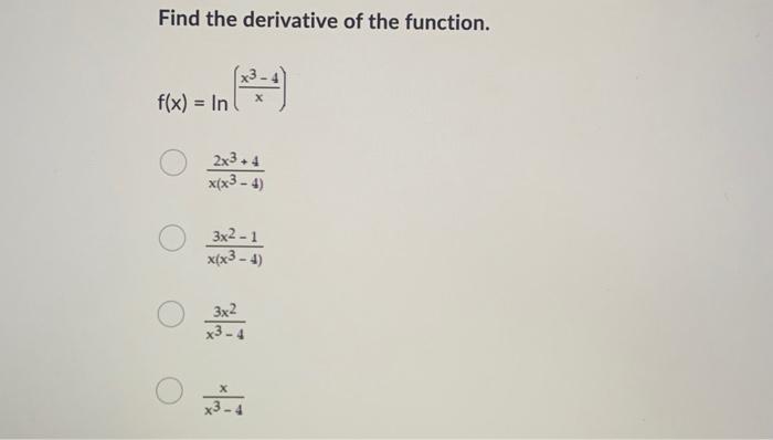 Solved Find the derivative of the function. f(x)=ln(xx3−4) | Chegg.com