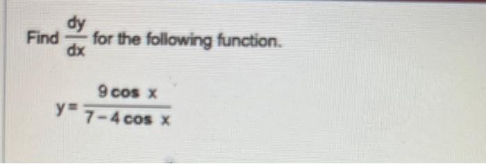 Solved Find dxdy for the following function. y=7−4cosx9cosx | Chegg.com