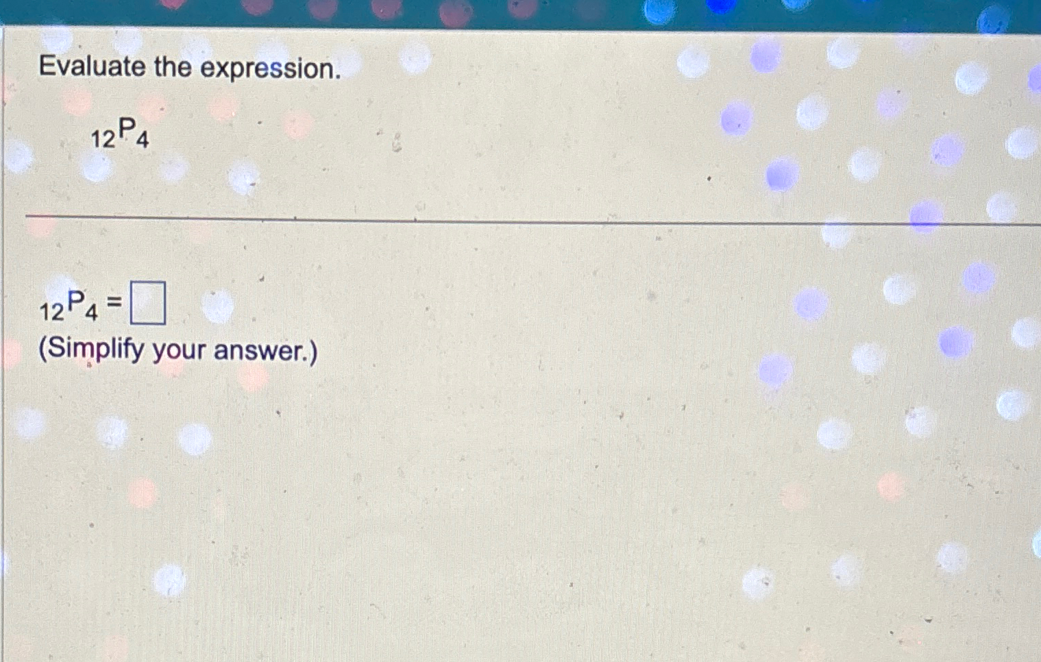 Solved Evaluate the expression.?12P4?12P4=(Simplify your | Chegg.com