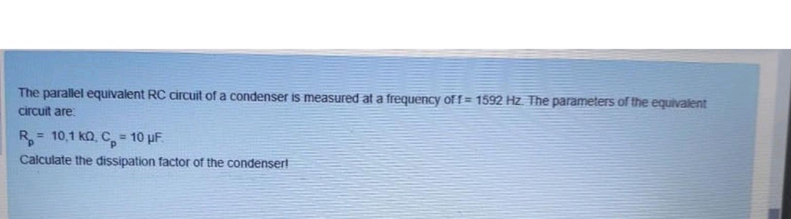 Solved The parallel equivalent RC circuit of a condenser is | Chegg.com