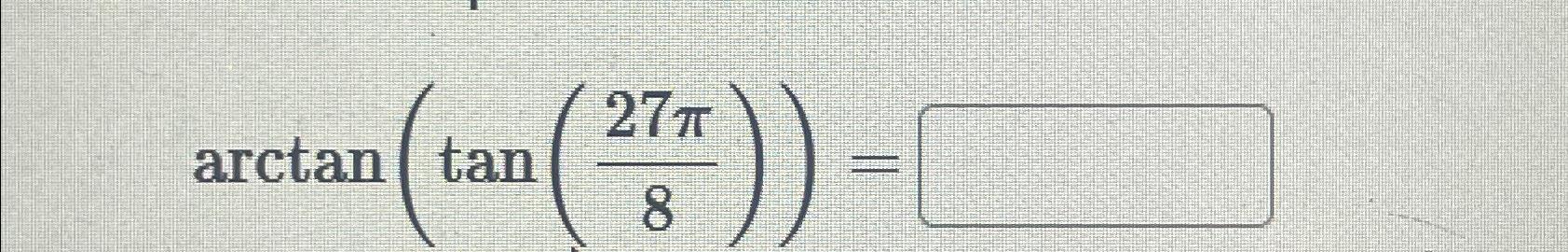 Solved arctan(tan(27π8))= | Chegg.com