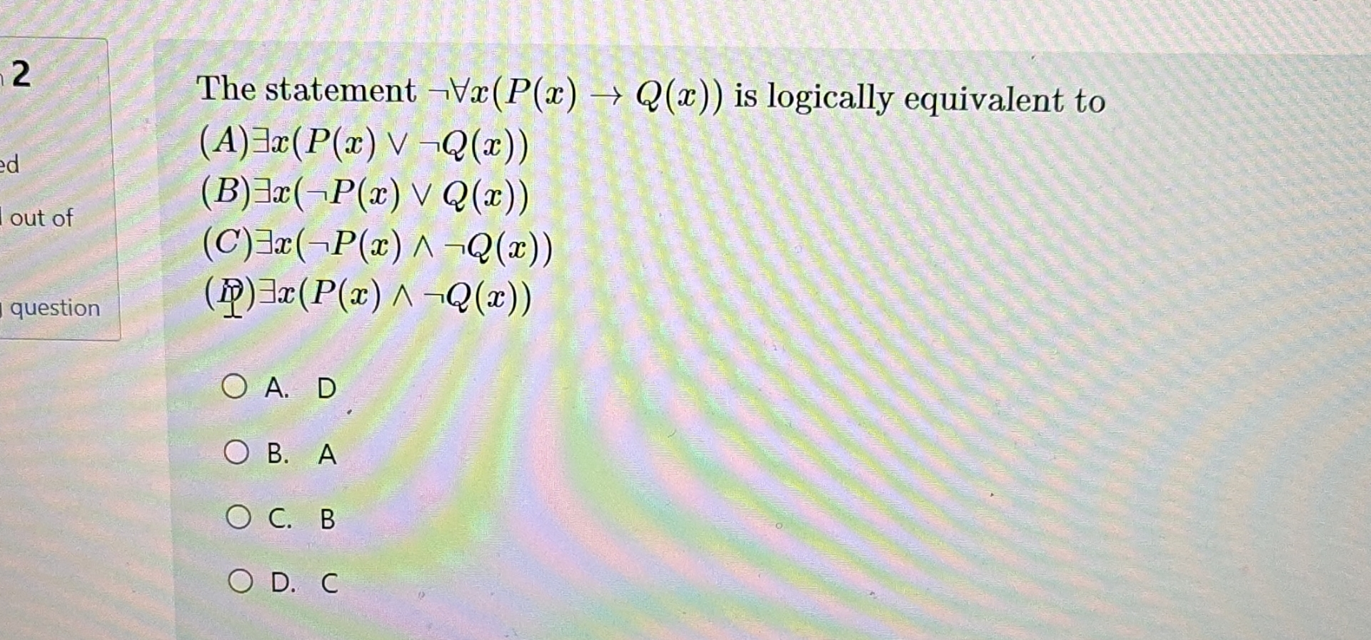 Solved 2The statement notAAx(P(x)→Q(x)) ﻿is logically | Chegg.com