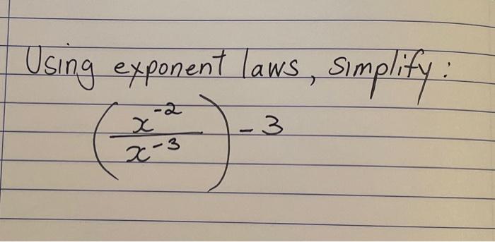 Solved Using exponent laws, simplify: (x−3x−2)−3 | Chegg.com