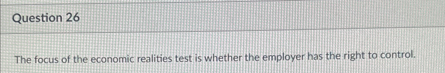 Solved Question 26The focus of the economic realities test | Chegg.com