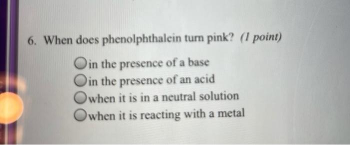 Solved 6. When does phenolphthalein turn pink? (1 point) O | Chegg.com