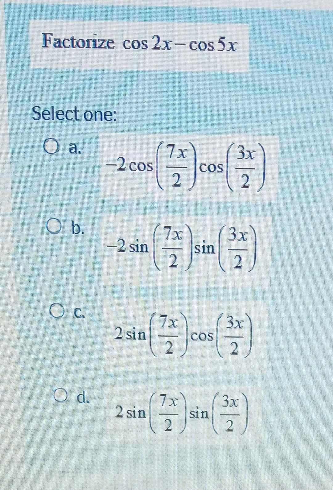 Solved Factorize cos2x−cos5x Select one: a. | Chegg.com