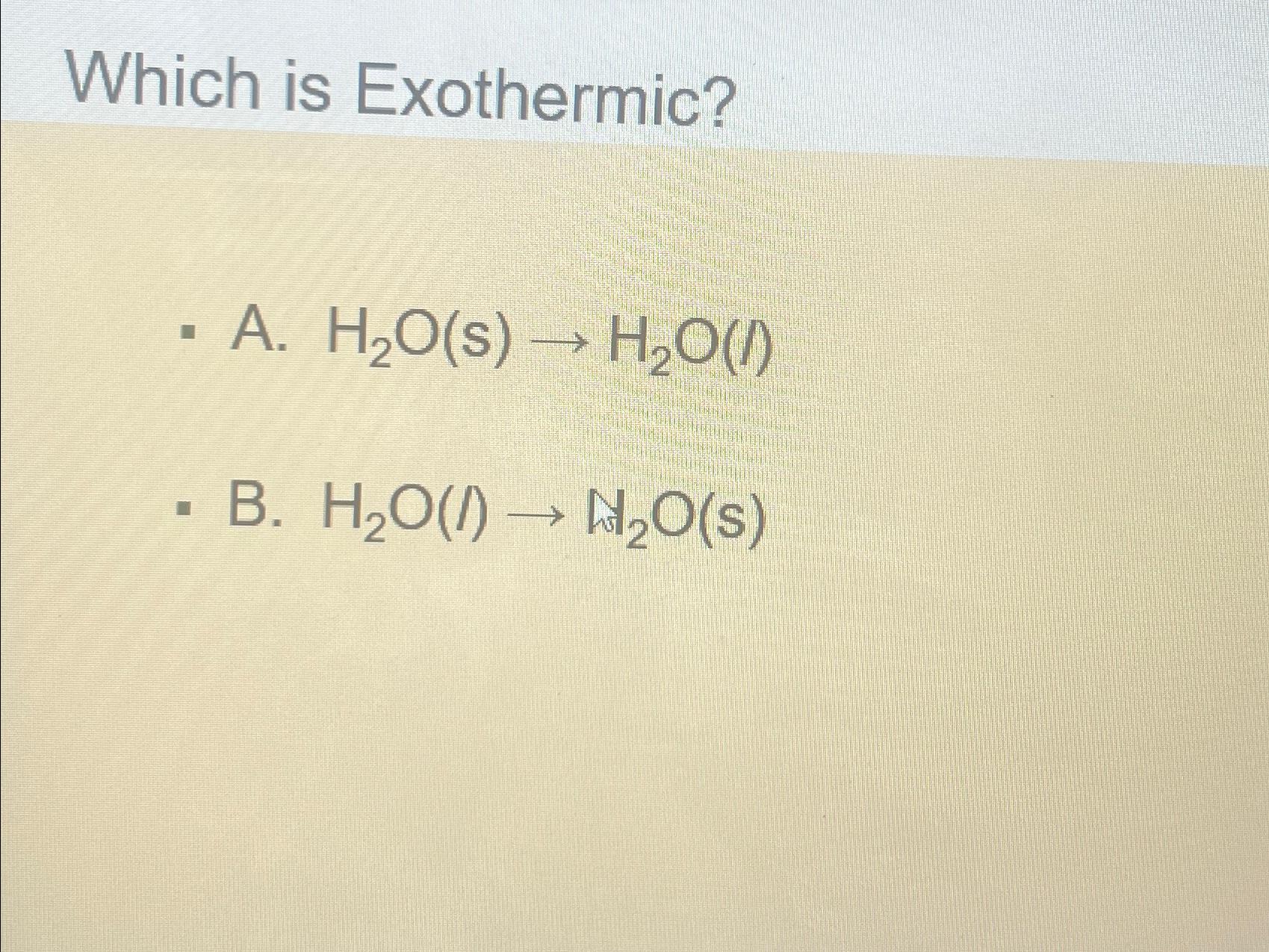 Solved Which is Exothermic?A. H2O(s)→H2O(f)B. H2O(f)→N2O(s) | Chegg.com