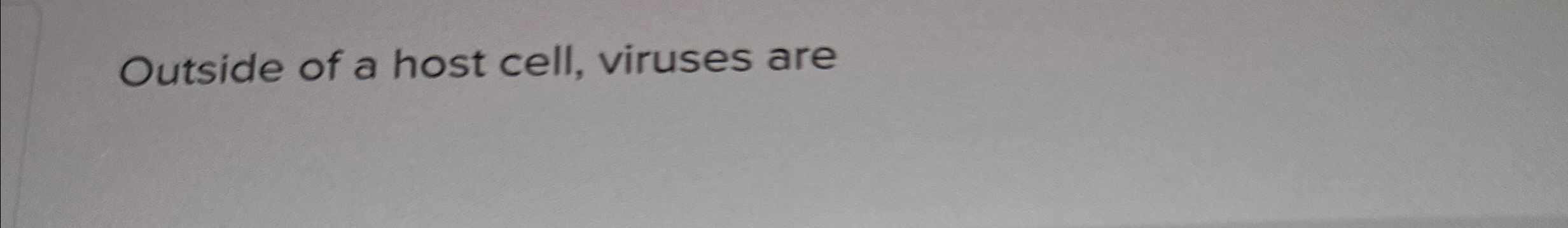 Solved Outside of a host cell, viruses are | Chegg.com