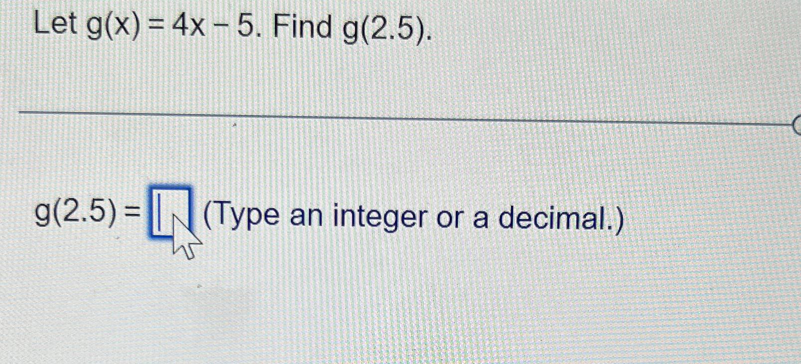 Solved Let g(x)=4x-5. ﻿Find g(2.5) ﻿Type an integer or a | Chegg.com