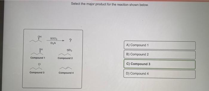 Solved SH Compound 1 Compound 3 SOCI₂ Et₂N Select the major | Chegg.com