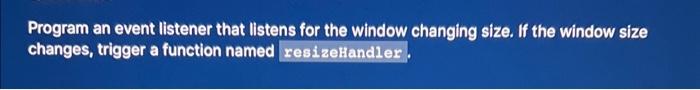 Solved Program an event listener that listens for the window | Chegg.com