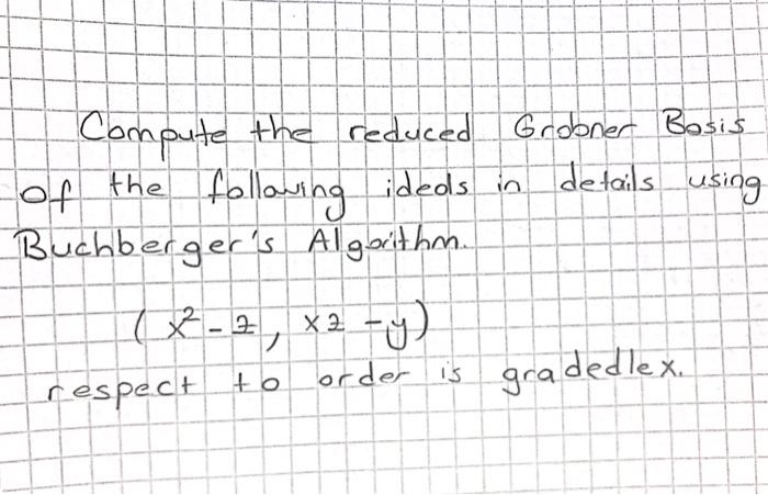 Solved Compute the reduced Grobner Basis of the following | Chegg.com