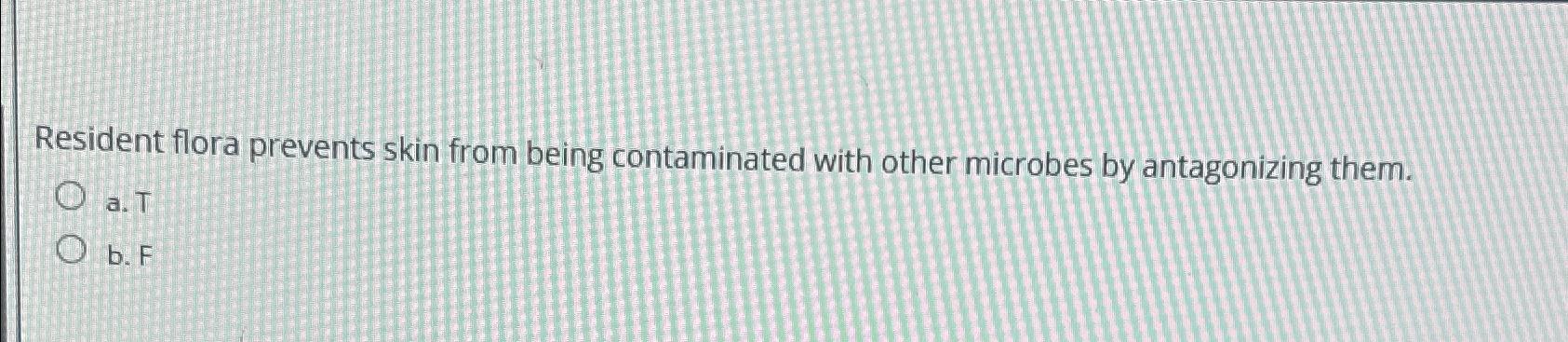 Solved Resident flora prevents skin from being contaminated | Chegg.com