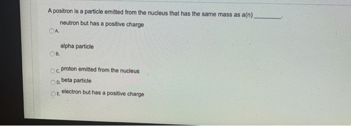 Solved A positron is a particle emitted from the nucleus | Chegg.com