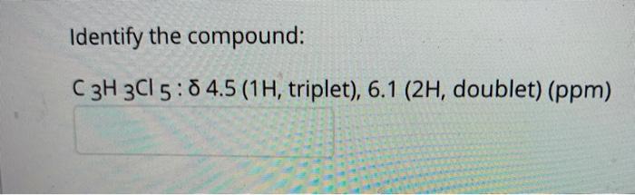 Solved Identify the compound: C3H 301 5:0 4.5 (1H, triplet), | Chegg.com