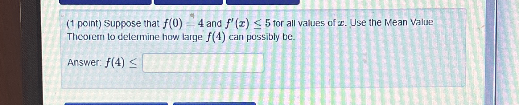 Solved (1 ﻿point) ﻿Suppose that f(0)=4 ﻿and f'(x)≤5 ﻿for all | Chegg.com