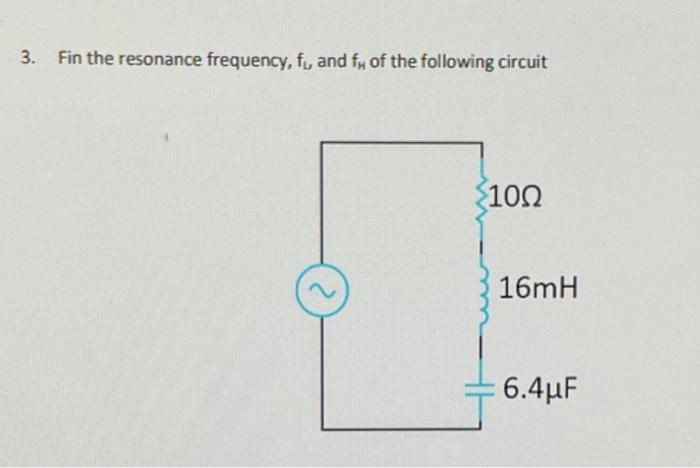 Solved 3. Fin the resonance frequency, fL and fH of the | Chegg.com