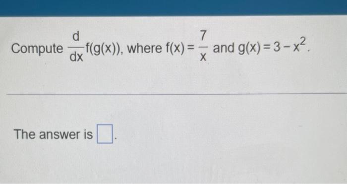 Solved Compute dxdf(g(x)), where f(x)=x7 and g(x)=3−x2. The | Chegg.com