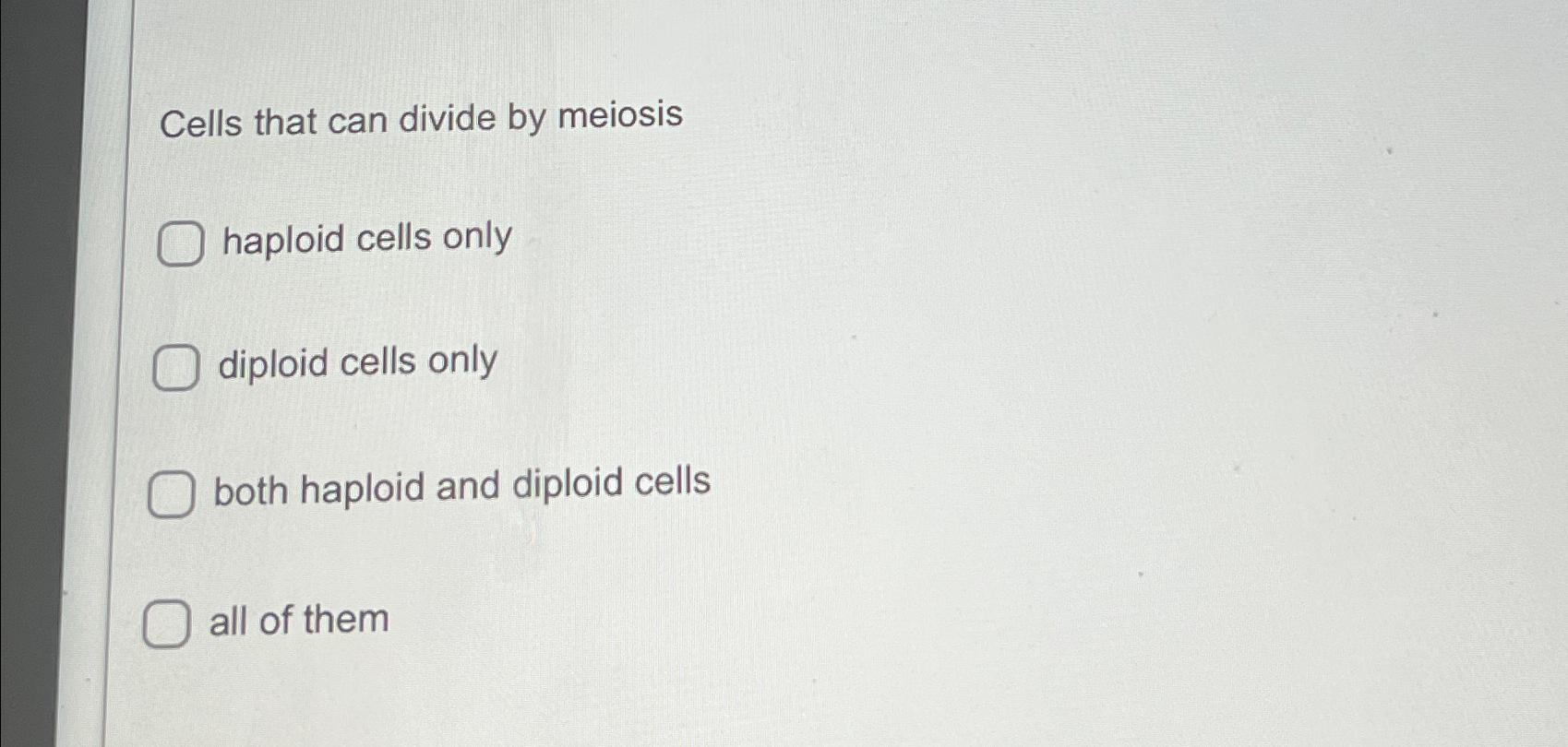 Solved Cells that can divide by meiosishaploid cells | Chegg.com