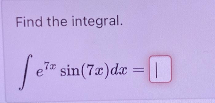 Solved Find the integral. ∫e7xsin(7x)dx= | Chegg.com